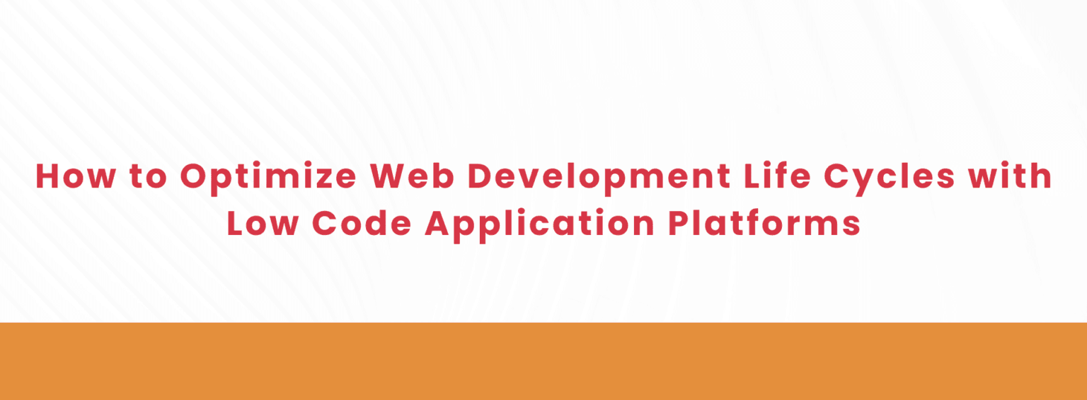 How to Optimize Web Development Life Cycles with Low Code Application ...